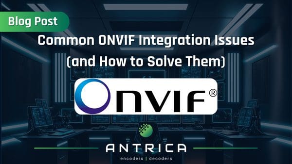 Common ONVIF Integration Issues (and How to Solve Them) | Antrica