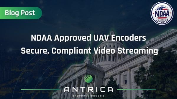 NDAA Approved UAV Encoders - Secure, Compliant Video Streaming | Antrica